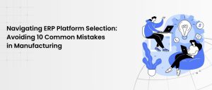 Navigating ERP Platform Selection: Avoiding 10 Common Mistakes in Manufacturing - NGenious Blogs