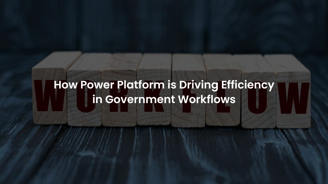 How Power Platform is Driving Efficiency in Government Workflows