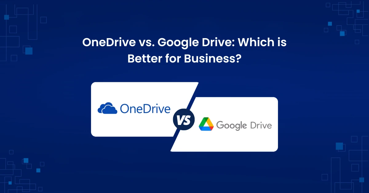 OneDrive vs. Google Drive: Which is Better for Business?